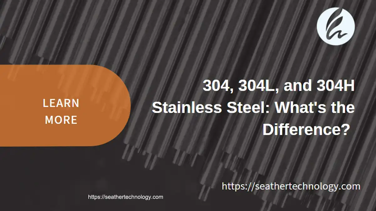 304 vs. 304L vs. 304H Stainless Steel Explained - Seather